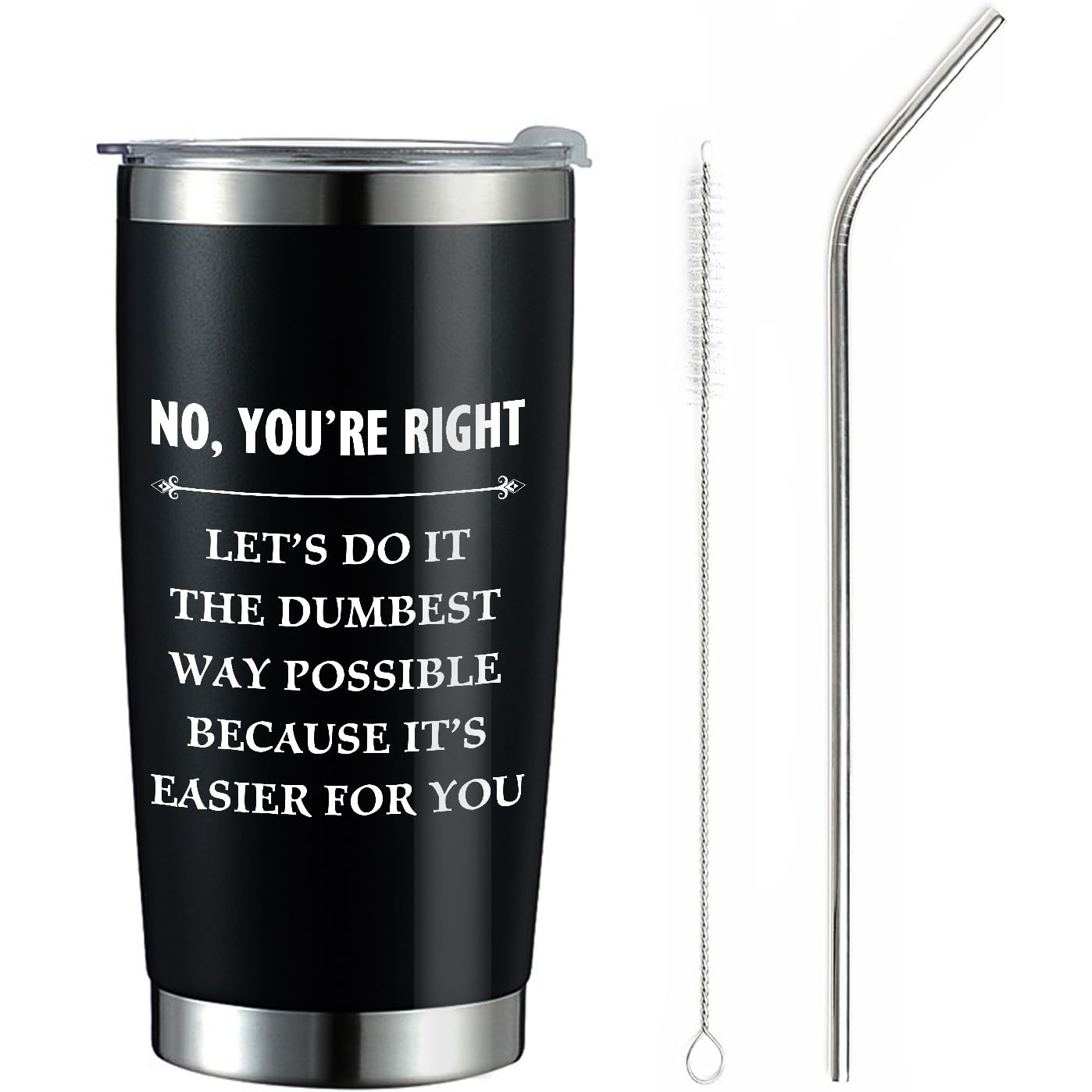 Xildew No You're Right Let's Do It the Way Possible Because It's Easier for You Gag Gift for Her Him Coworker Friend Boss Office Humor Christmas Gift Sarcasm Funny Stainless Steel Tumbler 20 oz Black