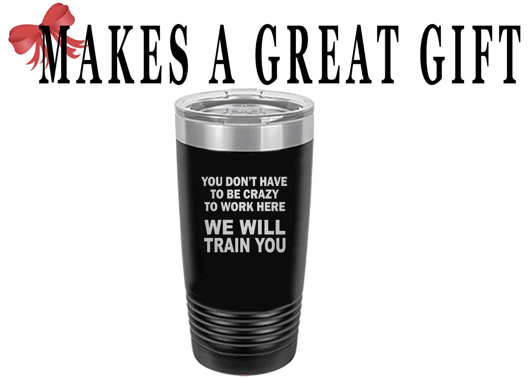 Rogue River Tactical Funny Sarcastic Office Work 20 Oz. Travel Tumbler Mug Cup w/Lid Vacuum Insulated Hot or Cold You Don't Have To Be Crazy To Work Here We Will train You (Black)
