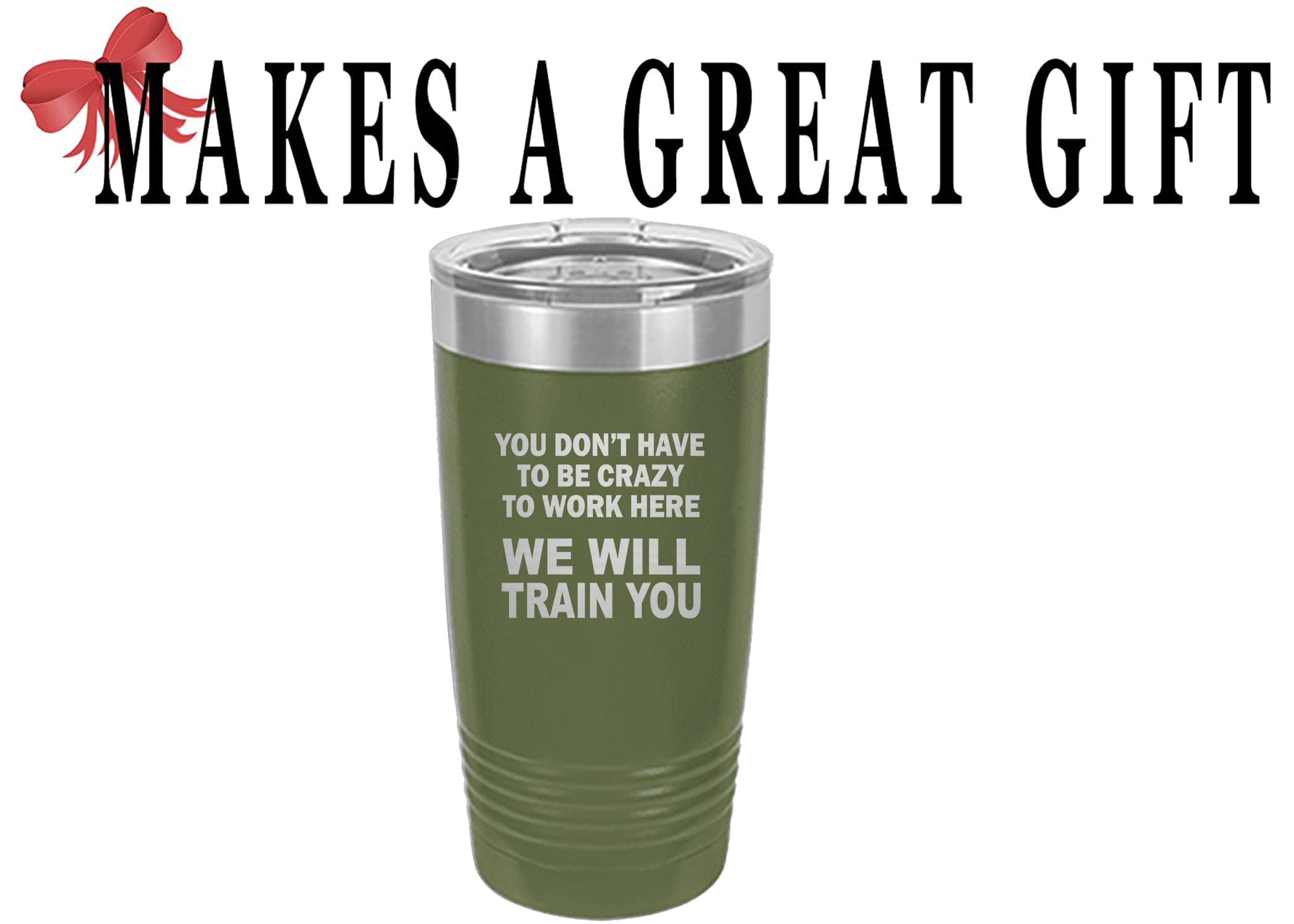 Rogue River Tactical Funny Sarcastic Office Work 20 Oz. Travel Tumbler Mug Cup w/Lid Vacuum Insulated Hot or Cold You Don't Have To Be Crazy To Work Here We Will train You (Green)