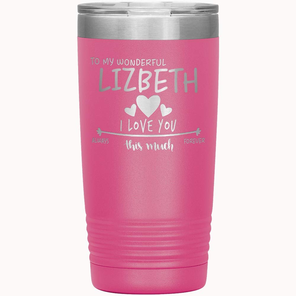 Valentine Day Gift For Wife - To My Wonderful Lizbeth I Love You This Much Always, Forever - Anniversary, Birthday Gift Ideas For Wife With Name Lizbeth - Romantic Tumbler 20 oz Pink