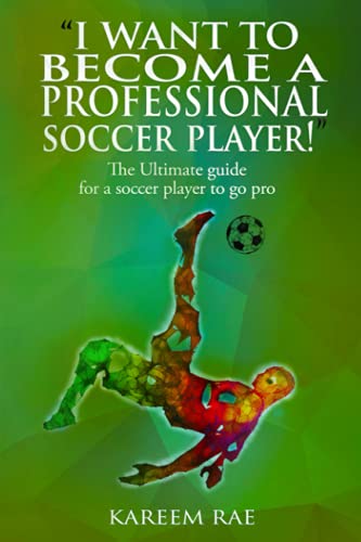 "I WANT TO BECOME A PROFESSIONAL SOCCER PLAYER": The Ultimate guide for a soccer player to go pro
