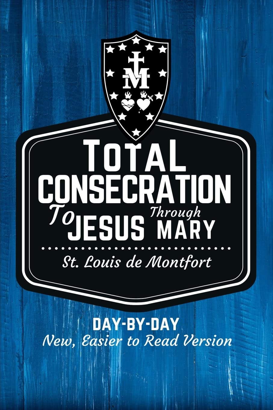St. Louis de Montfort's Total Consecration to Jesus through Mary: New, Day-by-Day, Easier-to-Read Translation