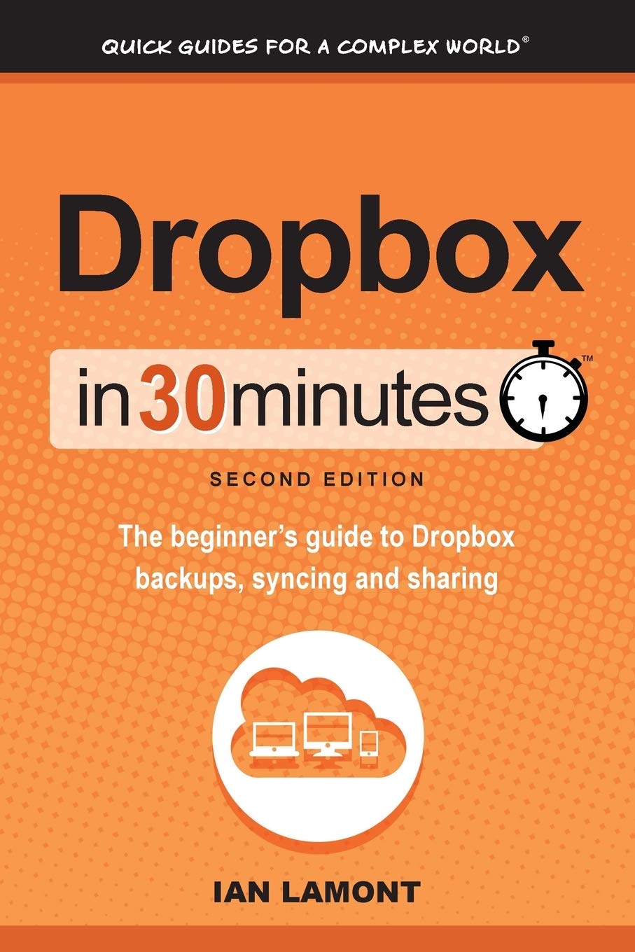 Dropbox In 30 Minutes (2nd Edition): The Beginner's Guide To Dropbox Backup, Syncing, And Sharing