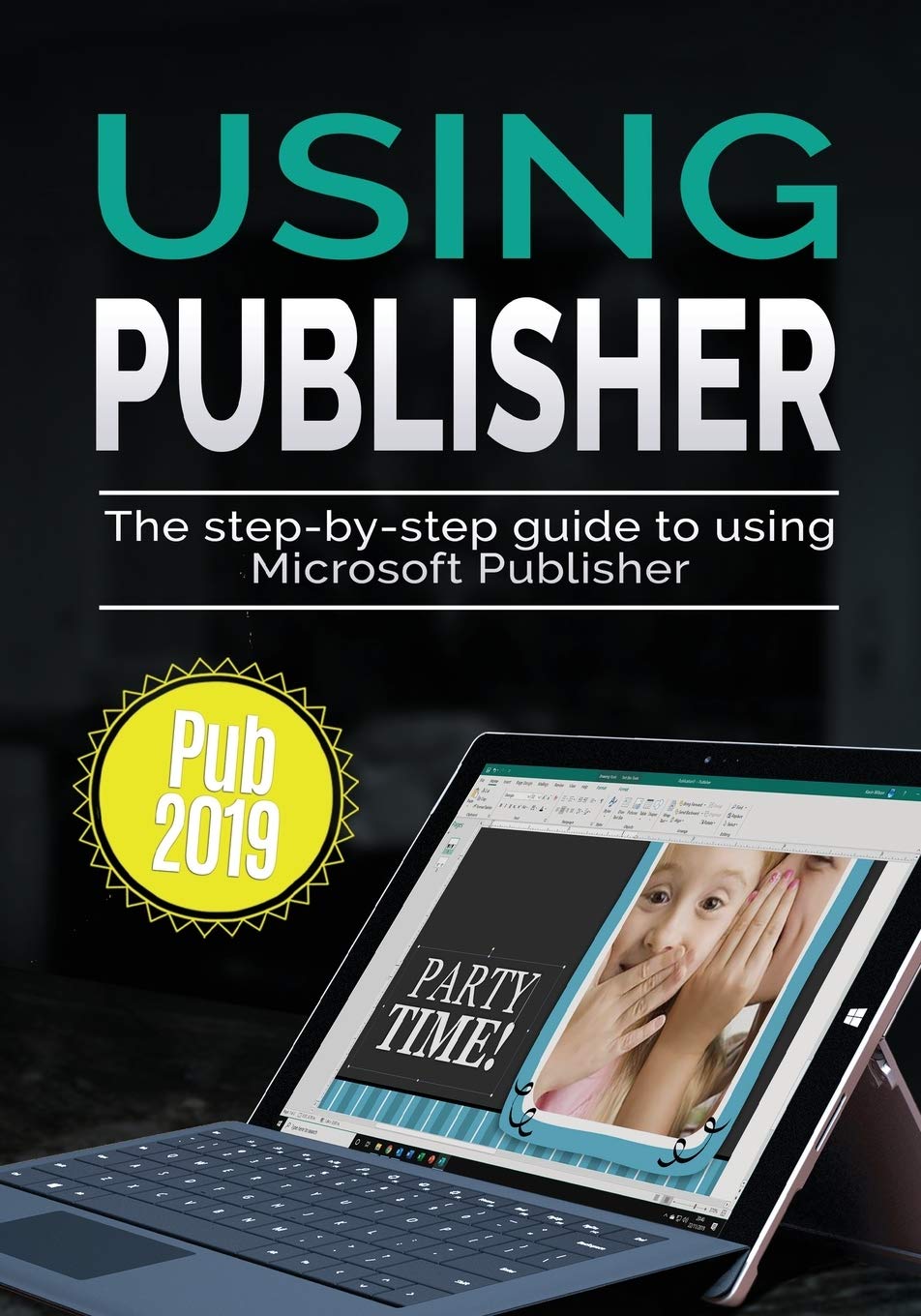 Using Publisher 2019: The Step-by-step Guide to Using Microsoft Publisher 2019 (Using Microsoft Office)