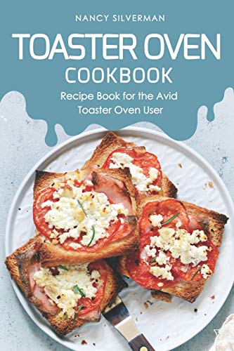 Toaster Oven Cookbook: Recipe Book for the Avid Toaster Oven User
