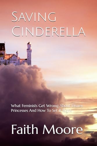 Saving Cinderella: What Feminists Get Wrong About Disney Princesses And How To Set It Right