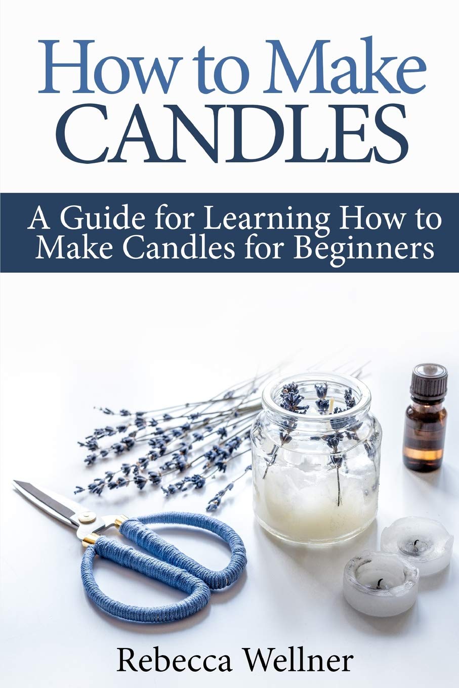 How to Make Candles: A Guide for Learning How to Make Candles for Beginners (Crafts for Beginners)