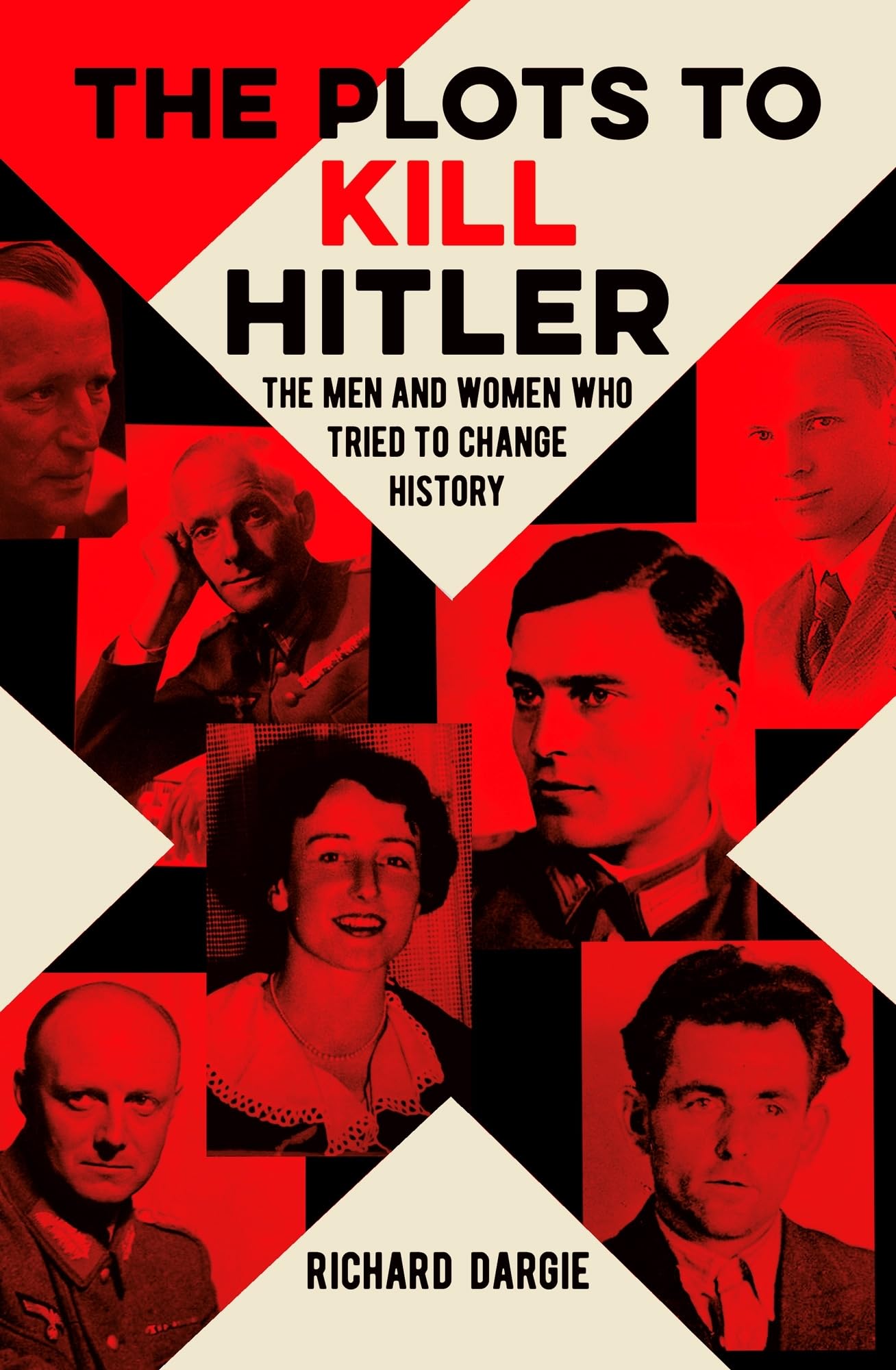 The Plots to Kill Hitler: The Men and Women Who Tried to Change History (Sirius Military History)