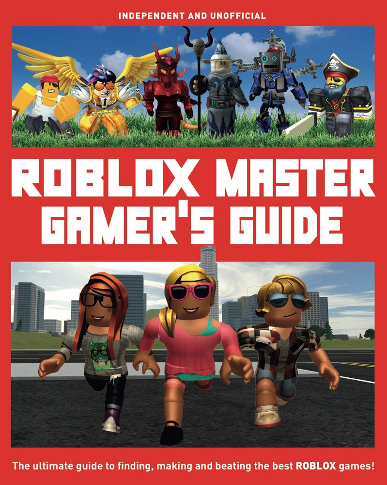 ROBLOX Master Gamer's Guide: The Ultimate Guide to Finding, Making and Beating the Best ROBLOX Games! (Y)