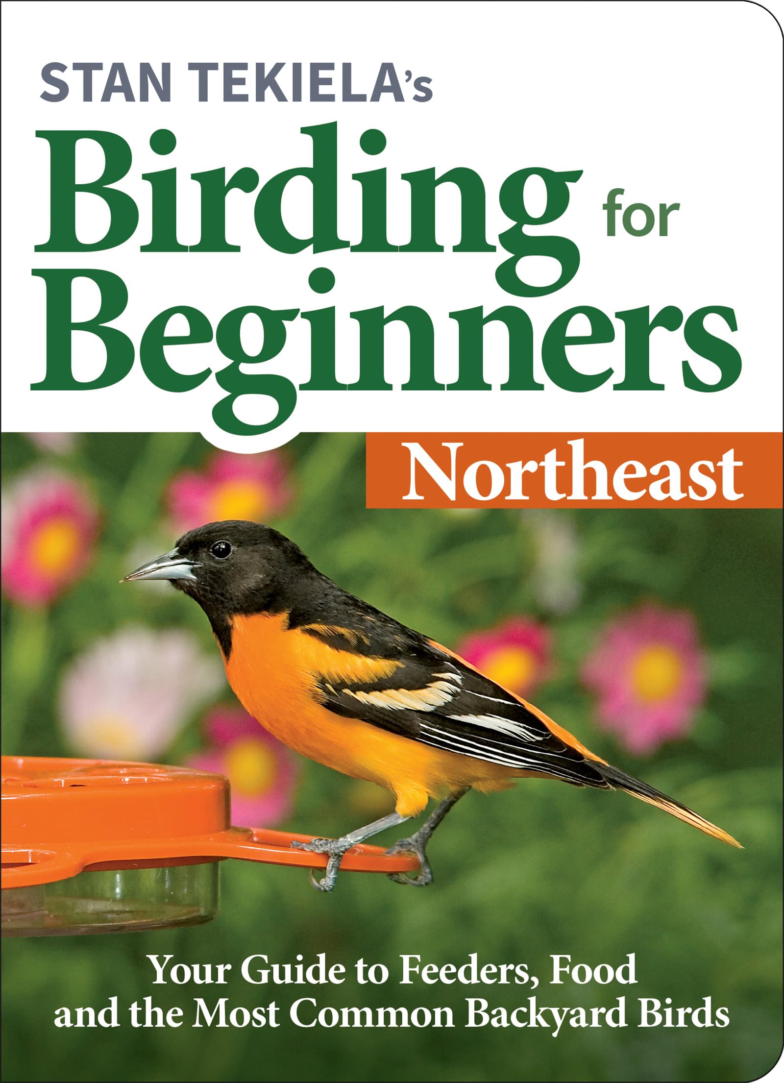 Stan Tekiela’s Birding for Beginners: Northeast: Your Guide to Feeders, Food, and the Most Common Backyard Birds (Bird-Watching Basics)