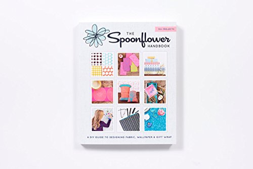 The Spoonflower Handbook: A DIY Guide to Designing Fabric, Wallpaper & Gift Wrap with 30+ Projects