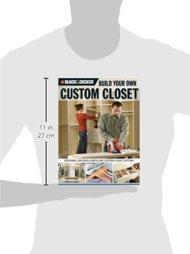 Black & Decker Build Your Own Custom Closet: Designing, Building & Installing Custom Closet Systems