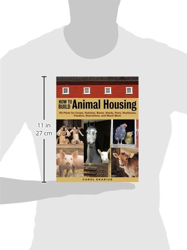 How to Build Animal Housing: 60 Plans for Coops, Hutches, Barns, Sheds, Pens, Nestboxes, Feeders, Stanchions, and Much More