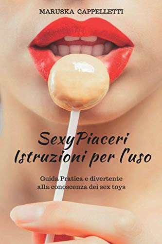 Sexypiaceri Istruzioni per l’uso: Guida pratica e divertente alla conoscenza e uso dei sex toys (Italian Edition)