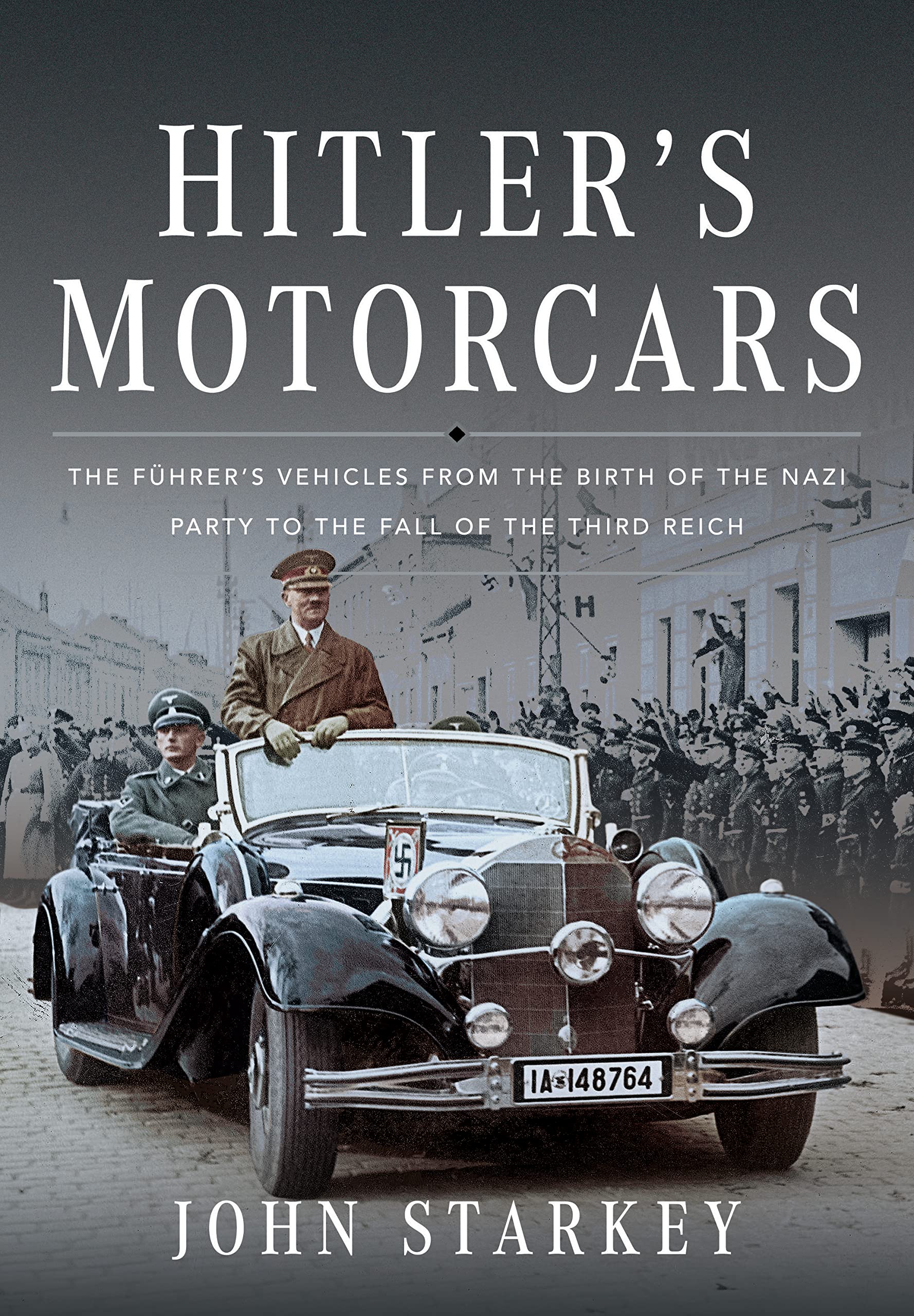 Hitler's Motorcars: The FĂŒhrer's Vehicles From the Birth of the Nazi Party to the Fall of the Third Reich