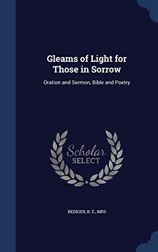 Gleams of Light for Those in Sorrow: Oration and Sermon, Bible and Poetry