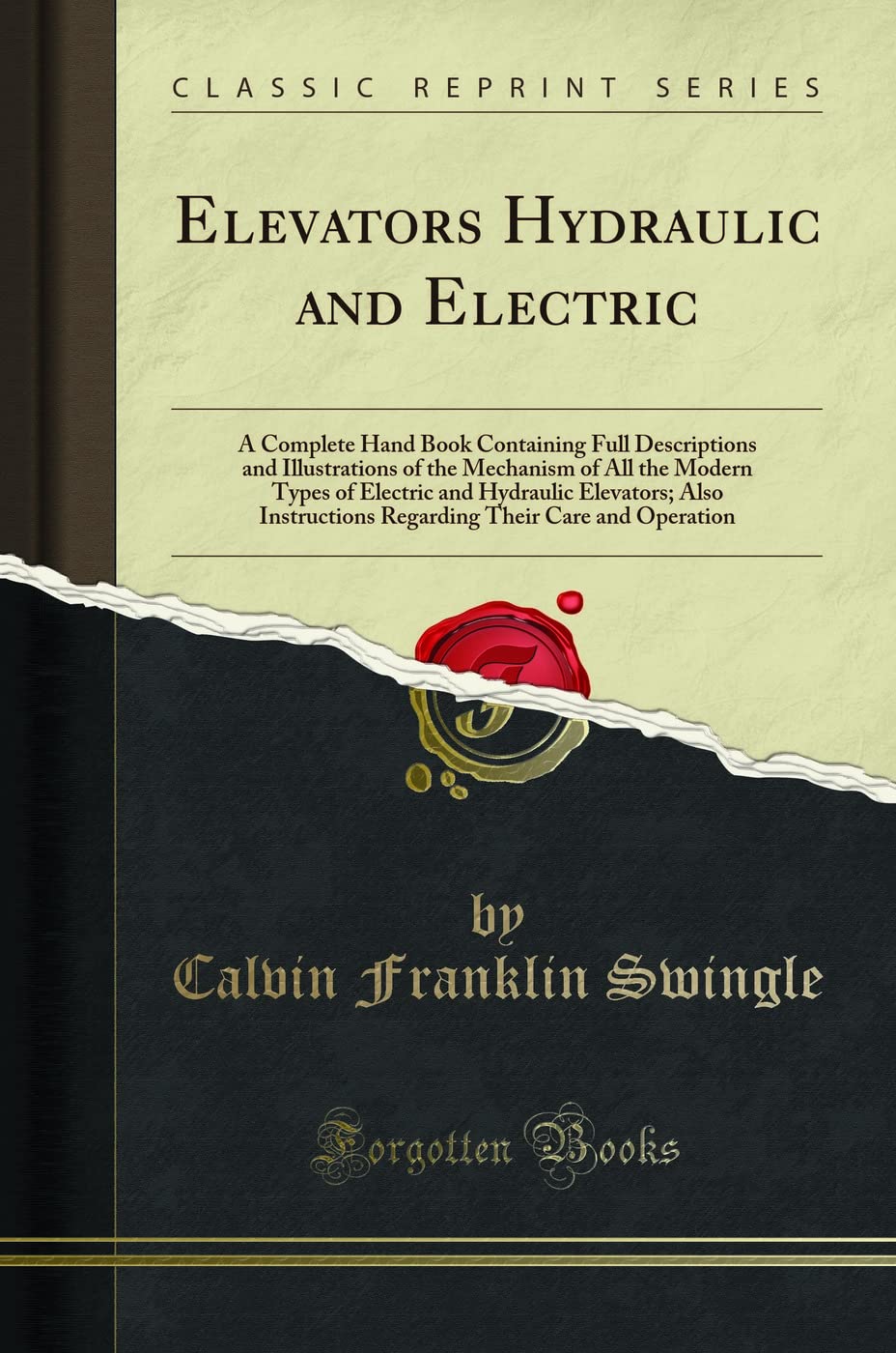 Elevators Hydraulic and Electric: A Complete Hand Book Containing Full Descriptions and Illustrations of the Mechanism of All the Modern Types of Electric and Hydraulic Elevators; Also Instructions Re