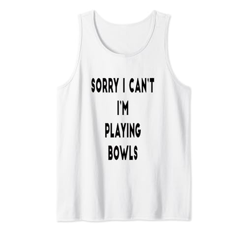 Sorry I can't I'm Playing Bowls, Lawn Bowls, Bowling Tank Top