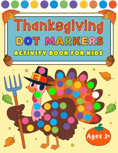 Thanksgiving Dot Markers Activity Book For Kids Ages 2+: Fun and Cute Thanksgiving Dot Marker Coloring Book for Toddlers | Perfect Gifts for Kids