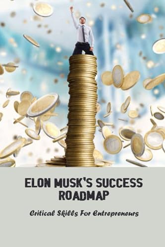 Elon Musk's Success Roadmap: Critical Skills For Entrepreneurs