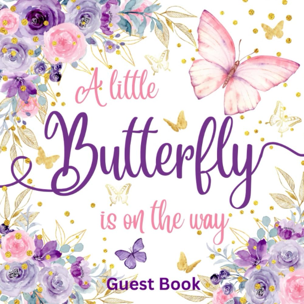 A Little Butterfly Is On The Way Baby Shower Guest Book: Pink, Purple and Gold Flowers and Butterflies Theme Sign In Guestbook with Guest Lists, Advice to Parents and Wishes to your Baby