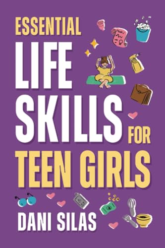 Essential Life Skills for Teen Girls: A Guide to Managing Your Home, Health, Money, and Routine for an Independent Life (Practical Life Skills Gift ... Adults, Perfect for Birthdays or Christmas)