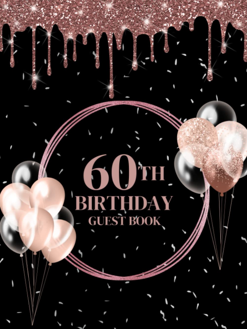 60th Birthday Guest Book: Black and Rose Gold Glitter Elegant Sign In Guestbook For Party, Guest Message & Thoughts