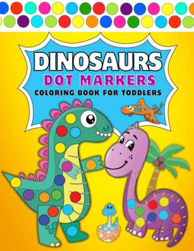 Dinosaur Dot Markers Coloring Book For Toddlers: Do a Dot Art Fun Activity Book For Toddlers, Kids, Preschoolers, Boys & Girls | Easy Guided Big Dots Coloring Pages Ages 2+ | Paint Daubers Marker Art