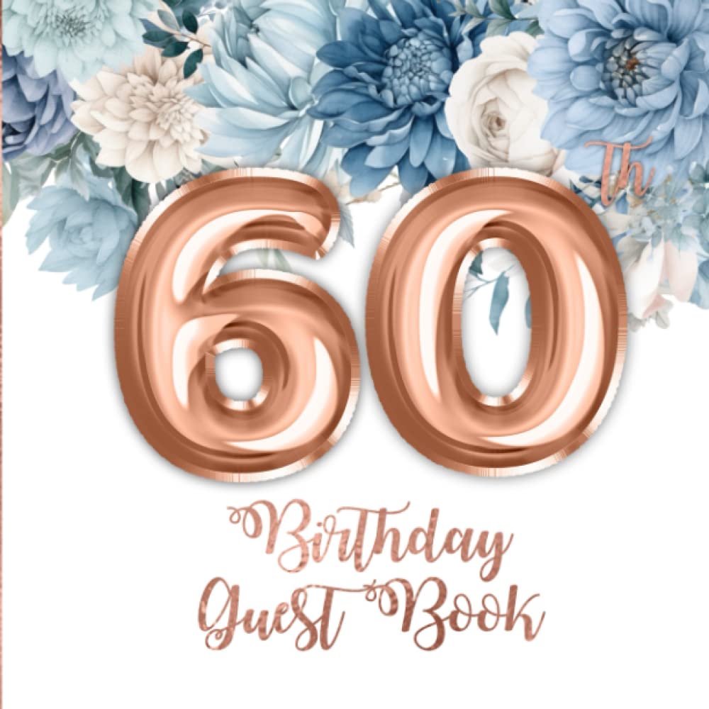 60th Birthday Guest Book: Dusty Blue, Navy Blue, and Beige Flowers and Rose Gold Foil Balloons Guest Book with Gift Log for a 60th Birthday Party