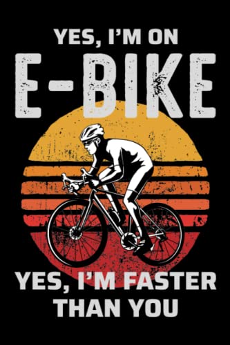 Yes, I'm on E-bike. Yes I'm faster than you: E-Bike Electric-Bike E-Cyclist Bicycling Blank Lined Journal Notebook Diary
