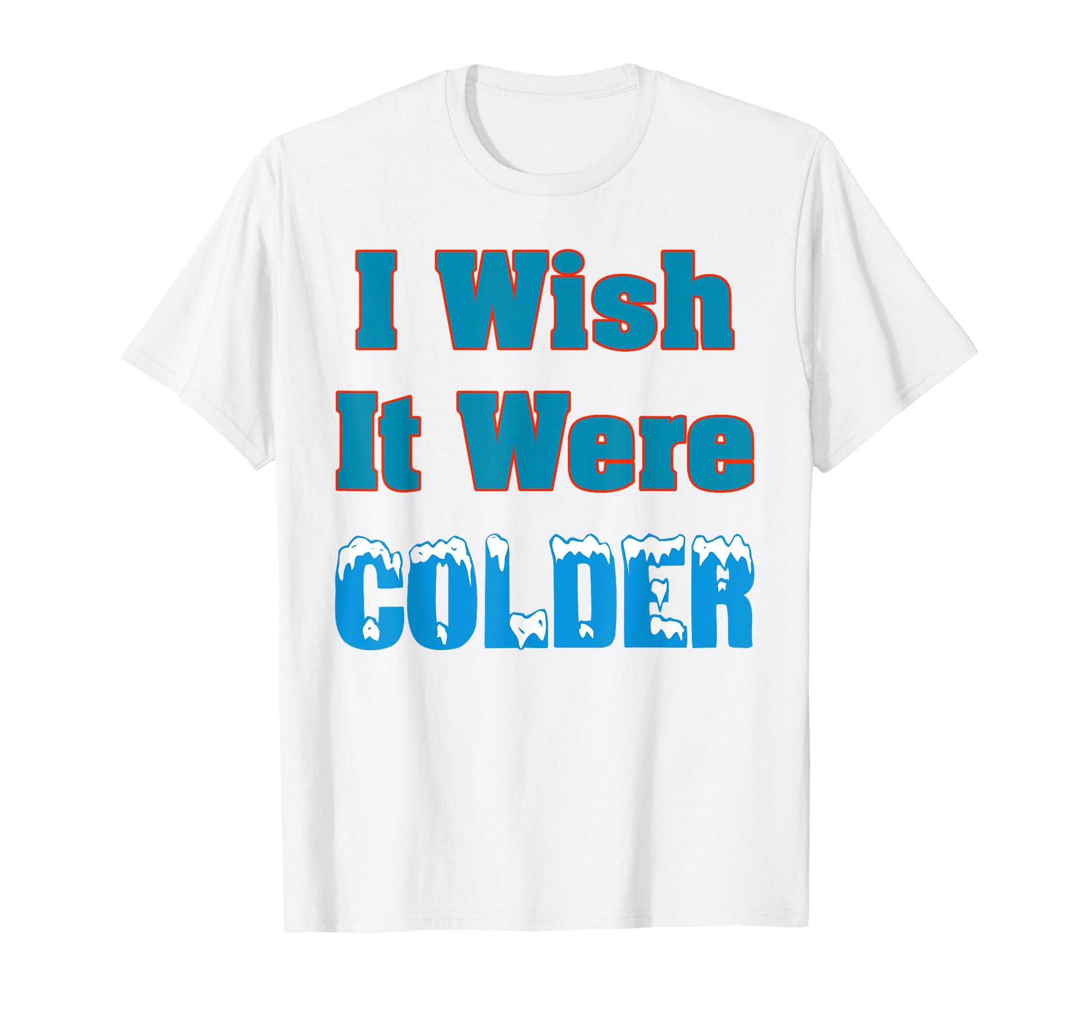 I Wish It Were Colder Shirt I Wish It Were Colder Funny T-Shirt