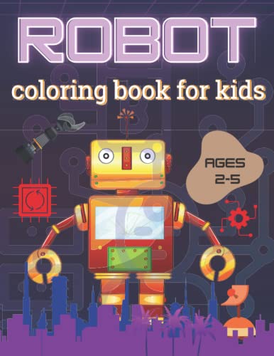 Robot coloring book for kids ages 2-5: Coloring Book For Toddlers and Preschoolers: A Fun Robot Coloring Book for Kids and All Robots Lovers