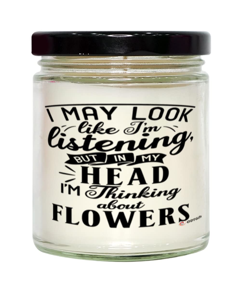 Funny Florist Candle I May Look Like I'm Listening But in My Head I'm Thinking About Flowers 9oz Vanilla Scented Soy Wax Candles