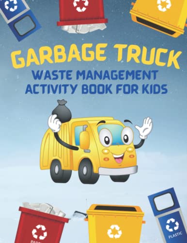 Garbage Truck Waste Management Activity Book For Kids: Trash Truck Book! Garbage Truck Coloring Book! Children Book on Recycling! Recycle Activities! For Toddlers, Preschoolers, Kindergarten!