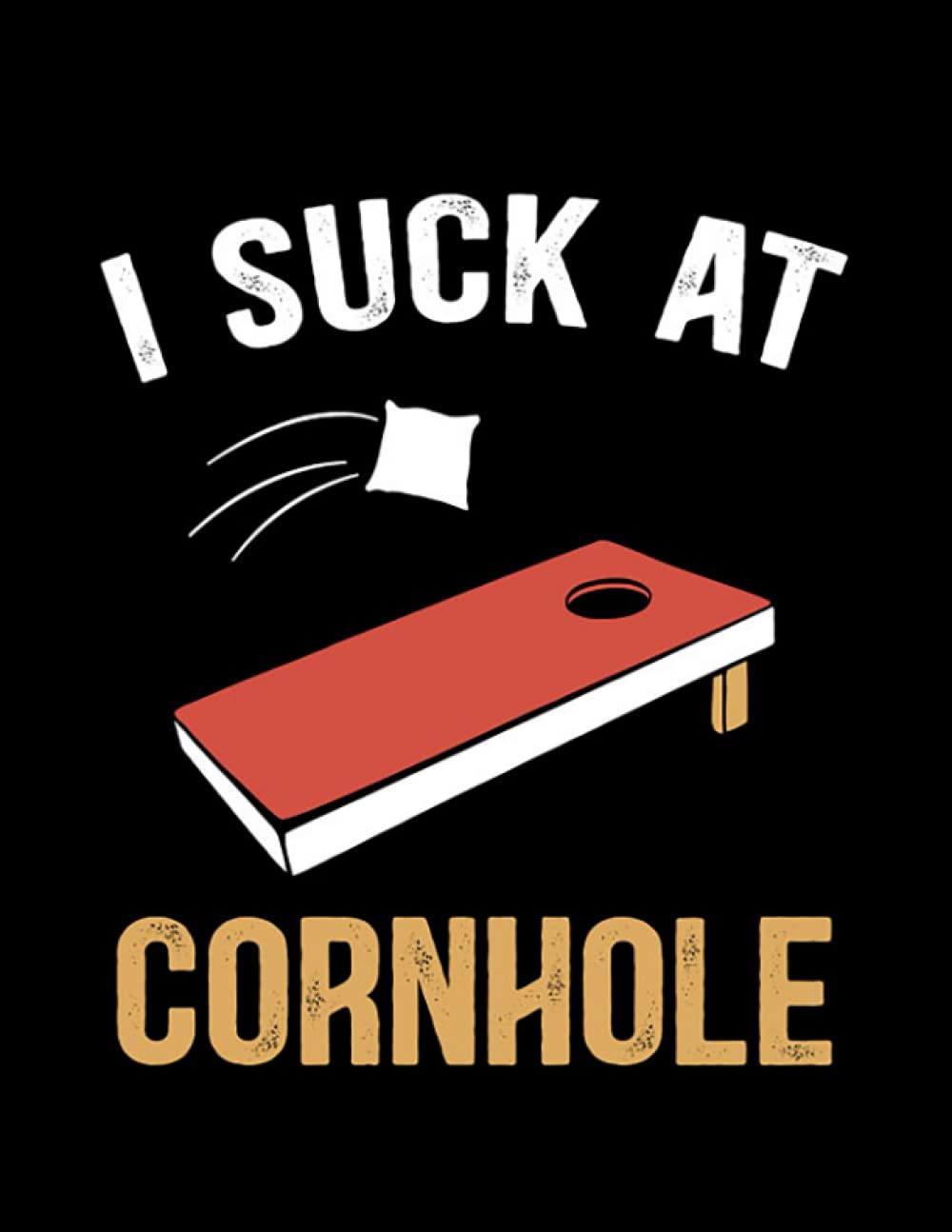 I Suck At Cornhole I Suck At Cornhole Funny Bean Bag Toss Game Notebook: 8.5"x 11" 100+ Pages