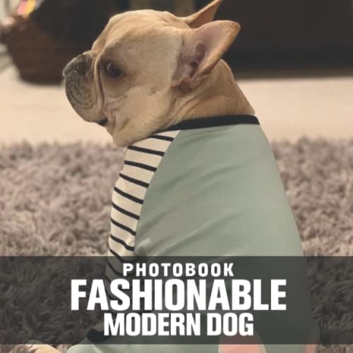 Fashionable Modern Dog Photobook: A Book That Dog Lovers Don't Want To Miss, With 30+ Wonderful Photos Included