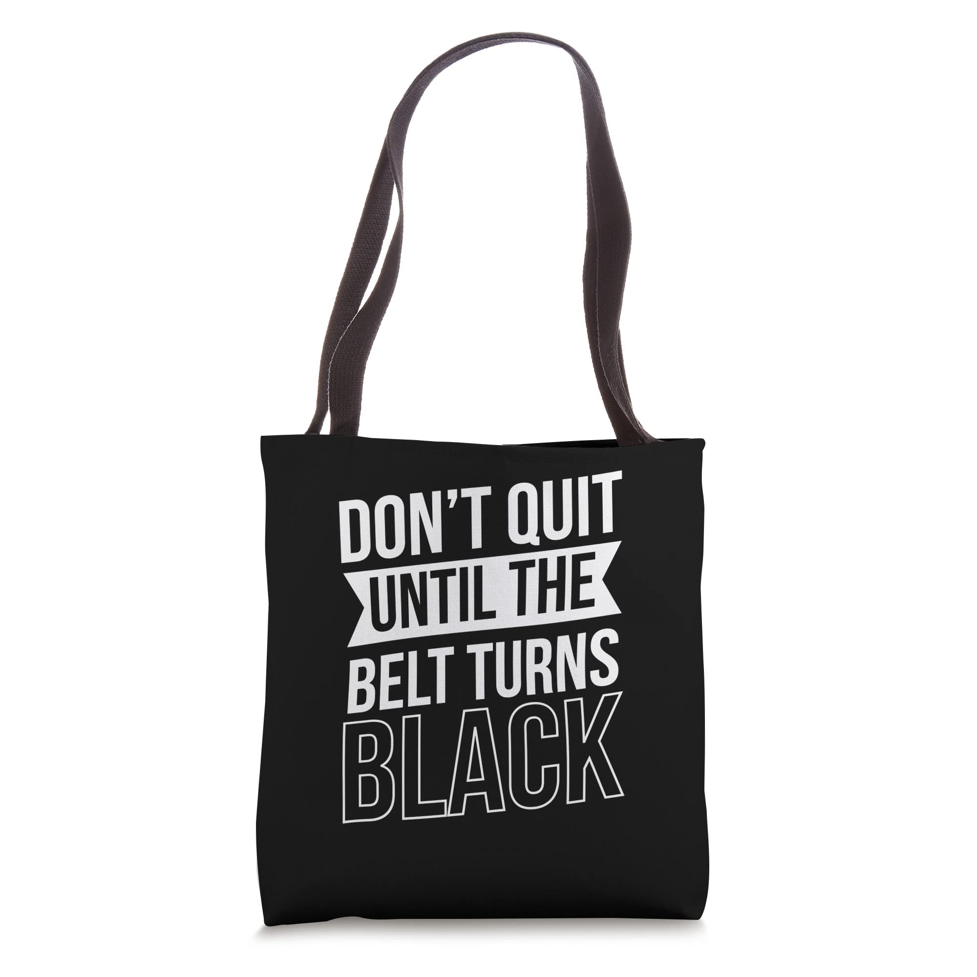 Don't Quit Until The Belt Turns Black Belts Mma Black Belt Tote Bag