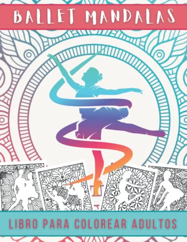 Ballet Mandalas Libro Para Colorear Adultos: Cuaderno Pose de Ballet y Mandala Para Mayores Y Adolescentes | Dibujo Anti estrés, Relajación y Descanso ... - Coloración Mandala. (Spanish Edition)