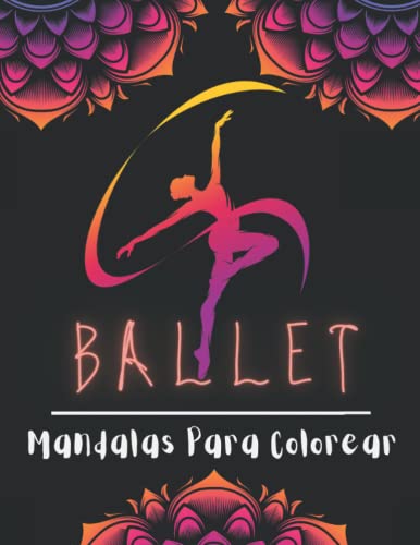 Ballet Mandalas Para Colorear: Cuaderno Pose de Ballet y Mandalas De Colorear Adultos, Mayores Y Adolescentes | Dibujo Anti estrés, Relajación y ... - Coloración Mandala. (Spanish Edition)