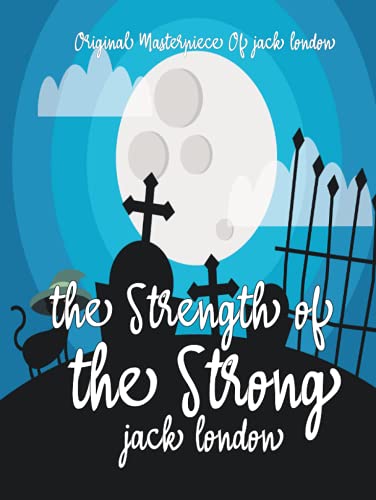 The Strength Of The Strong By Jack London Annotated.