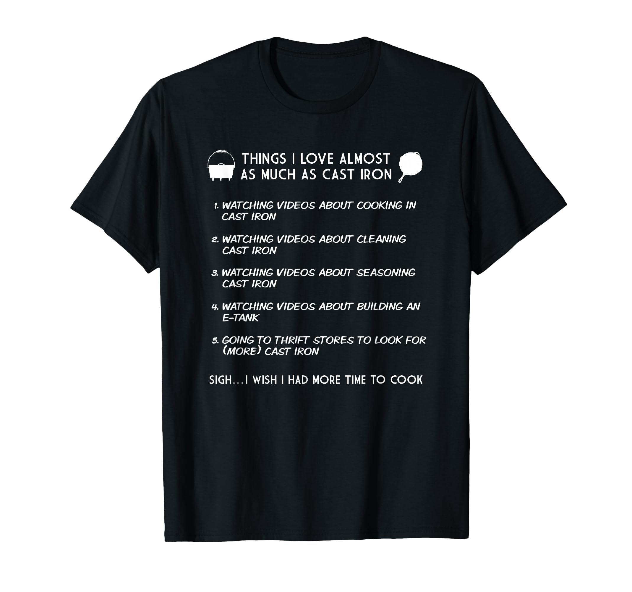 Cast Iron Cooking Things I love Almost As Much As Cast Iron T-Shirt