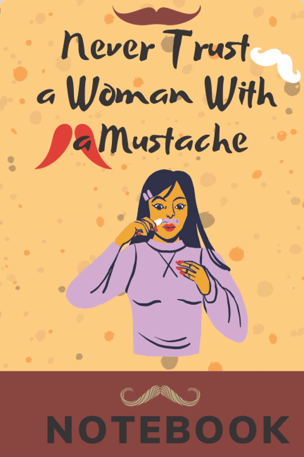Never Trust a Woman With a Mustache: Notebook For Men