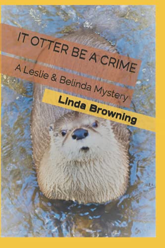 IT OTTER BE A CRIME: A Leslie & Belinda Mystery