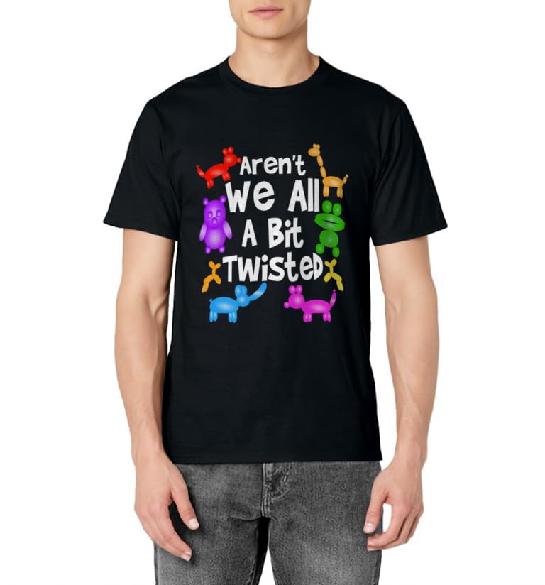 Aren't We All A Bit Twisted Professional Balloon Twister T-Shirt