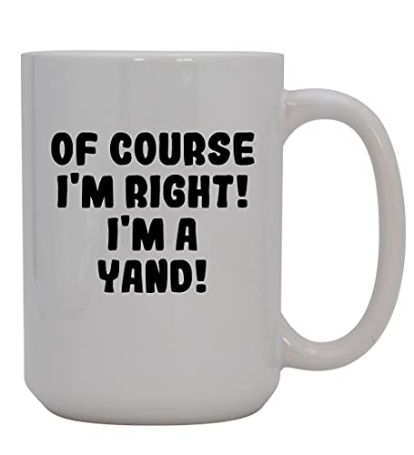 Of Course I'm Right! I'm A Yand! - 15oz Ceramic Coffee Mug, White