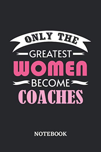 Only the greatest Women become Coach Notebook: 6x9 inches - 110 blank numbered pages • Greatest Passionate working Job Journal • Gift, Present Idea