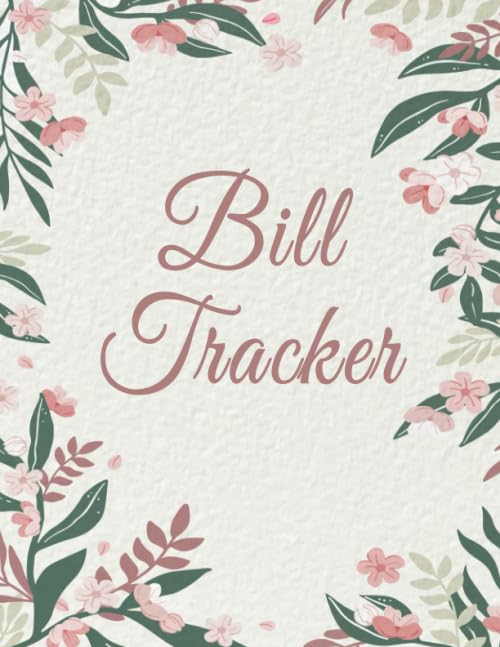 Bill Tracker: Monthly Bill Planner, Bill Tracker Journal, Monthly Bill Organizer & Payments Checklist Log Book, Flower Cover