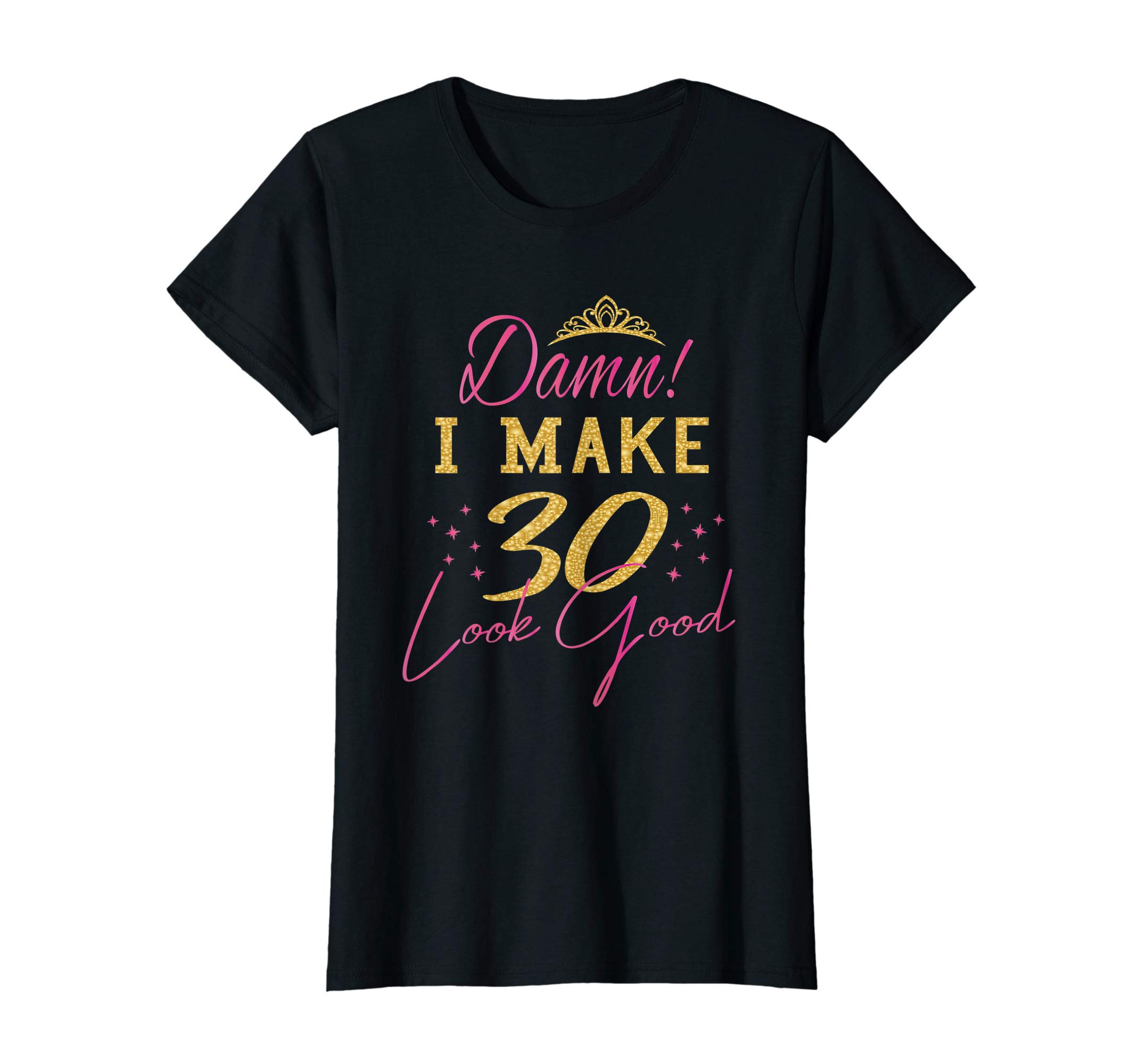Womens Damn I Make 30 Look Good - Women 30th Happy Birthday T-Shirt