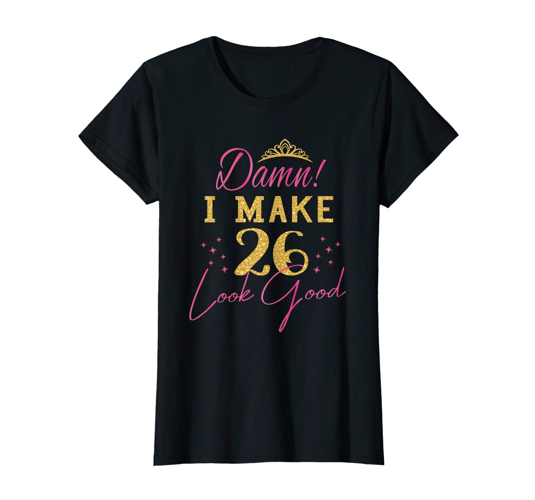 Womens Damn I Make 26 Look Good - Women 26th Happy Birthday T-Shirt