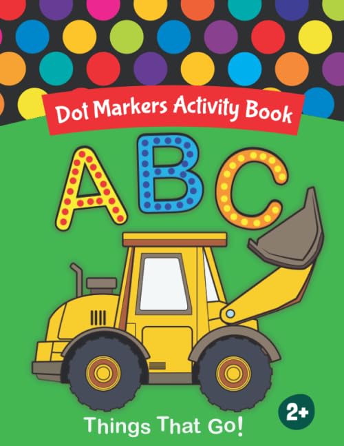 Dot Markers Activity Book: Learn With Alphabet ABC Trucks and Vehicles | Do a dot page a day | Gift For Kids Ages 1-3, 2-4, 3-5, Baby, Toddler, ... (Dot Markers Activity Book Things That Go!)